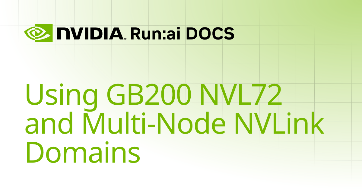 Using GB200 NVL72 and Multi-Node NVLink Domains | Run:ai Documentation