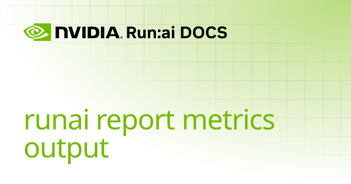 runai report metrics output | Self-hosted v2.20 | Run:ai Documentation