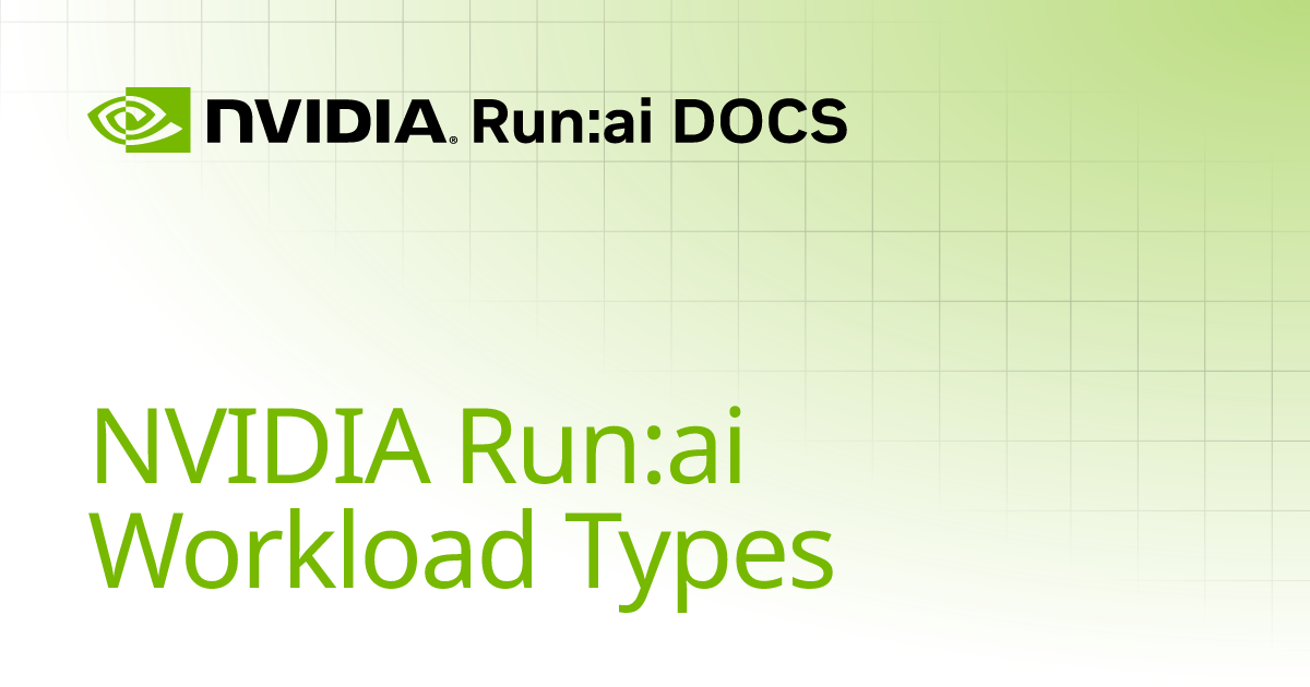 NVIDIA Run:ai Workload Types | Self-hosted v2.20 | Run:ai Documentation