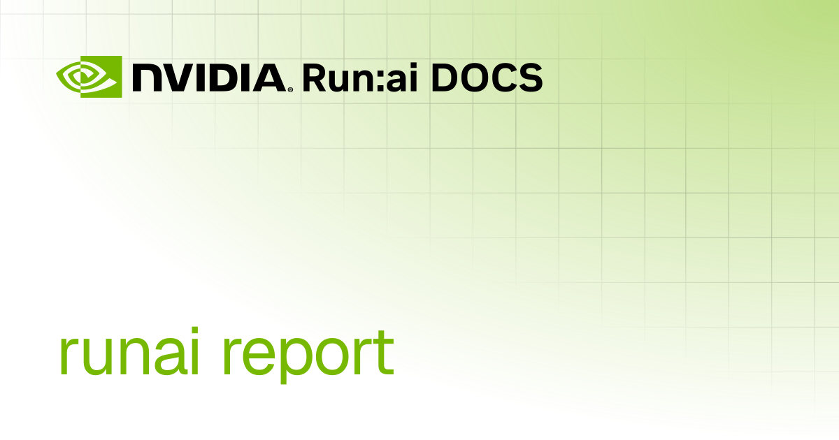 runai report | Self-hosted v2.21 | Run:ai Documentation